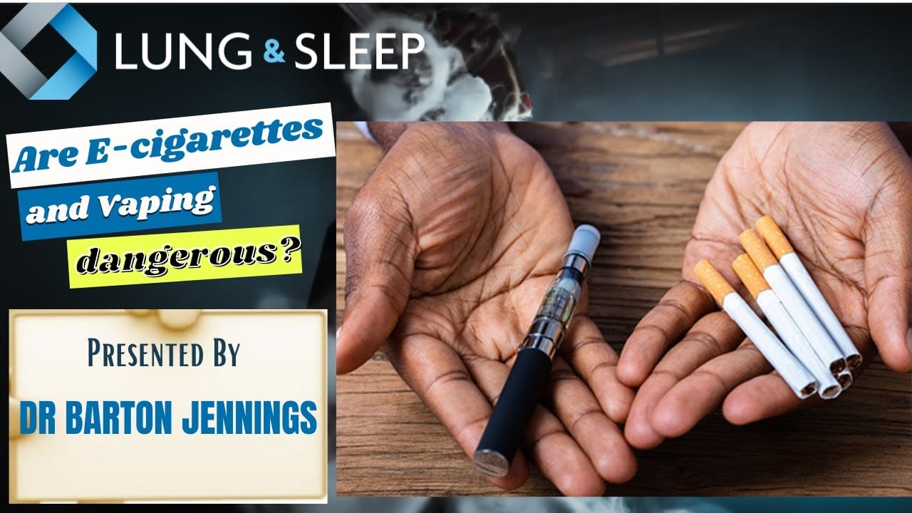 Is smoking E-cigarettes and Vaping dangerous? | Lung and Sleep